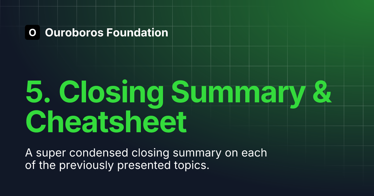 5. Closing Summary & Cheatsheet | Ouroboros Foundation 5. Closing Summary & Cheatsheet | Ouroboros Foundation